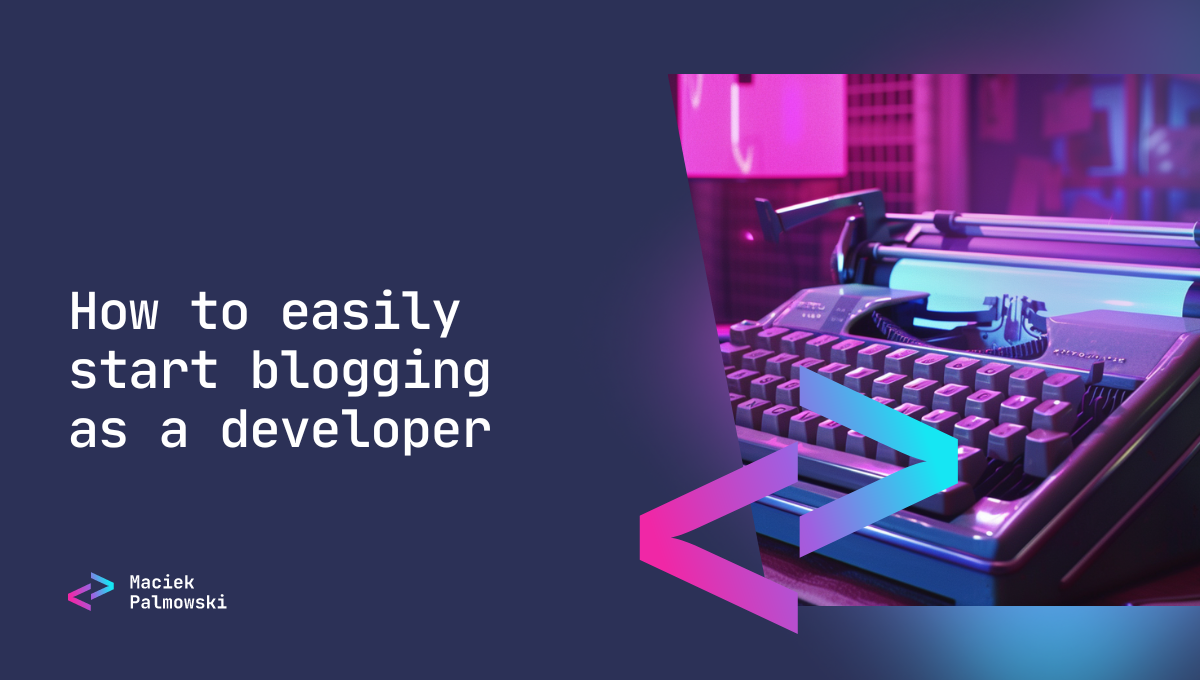 How to easily start blogging as a developer | maciek palmowski