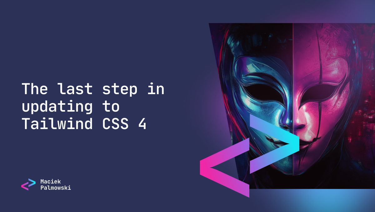 The last step in updating to Tailwind CSS 4 | maciek palmowski